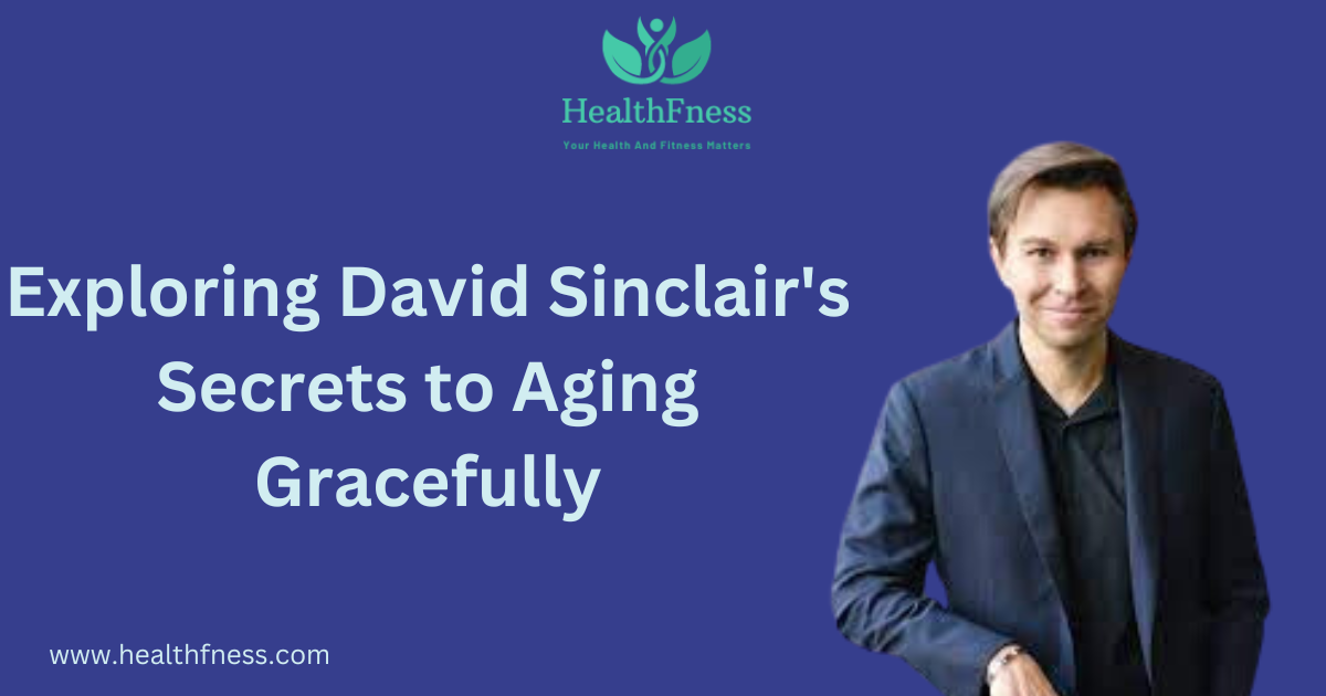 The Longevity Expert: Exploring David Sinclair's Secrets to Aging Gracefully | HealthFness
